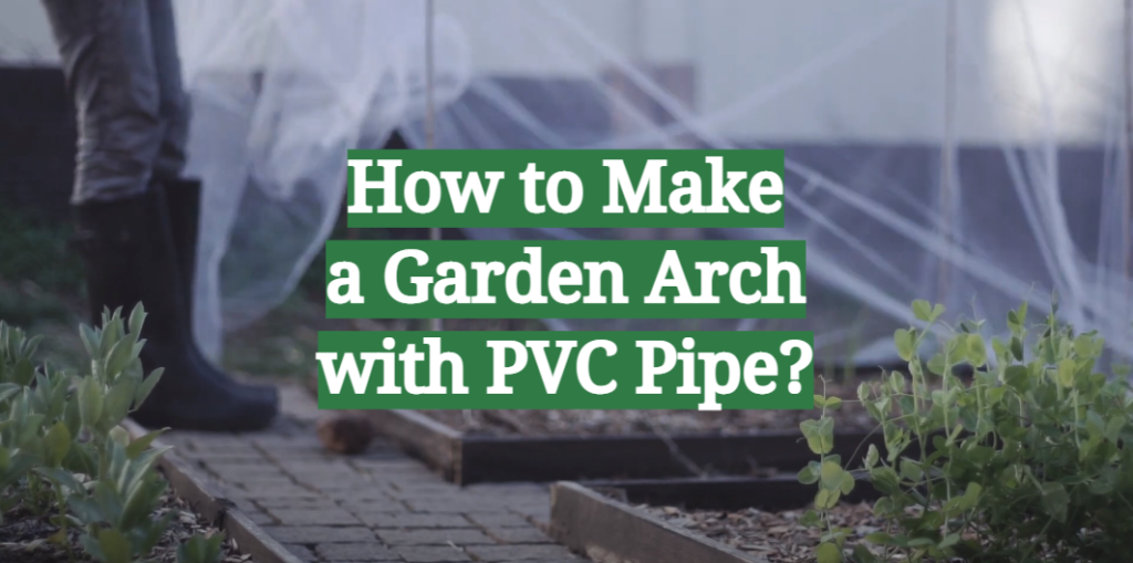 How to Make a Garden Arch with PVC Pipe? - GardenProfy