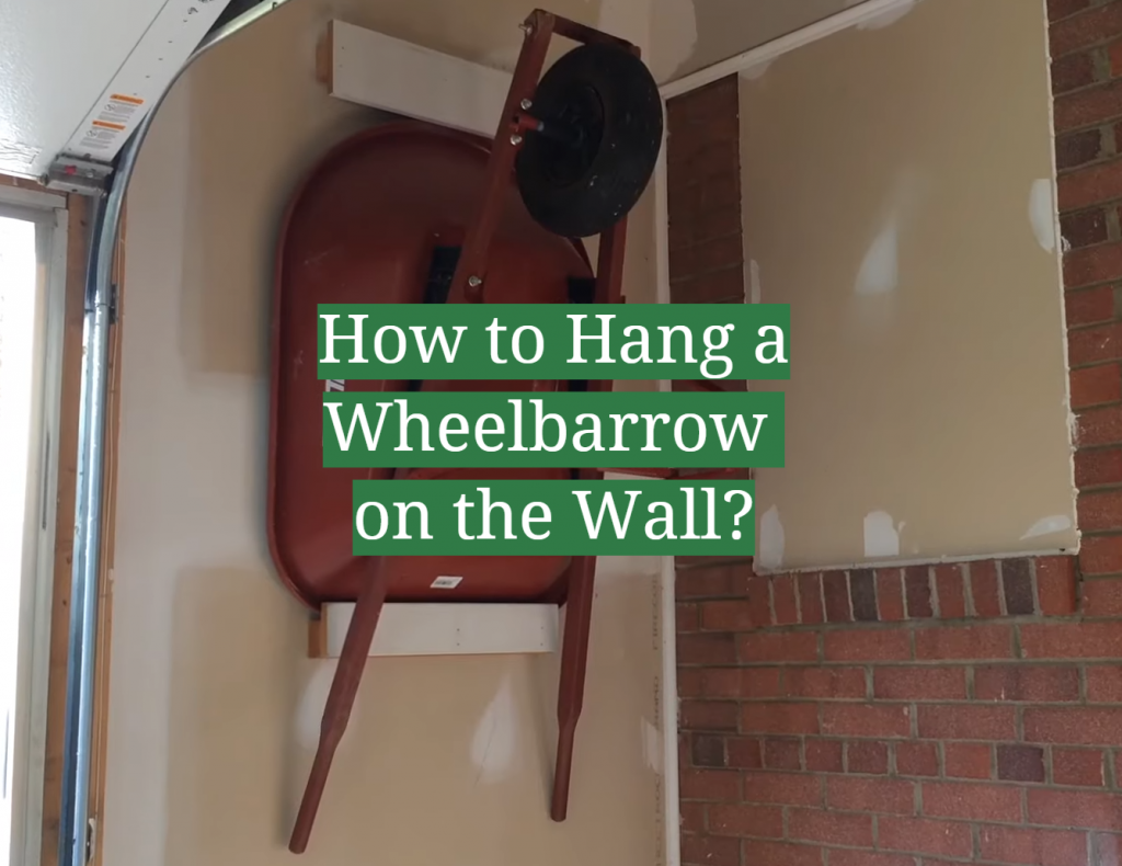 How to Hang a Wheelbarrow on the Wall? - GardenProfy
