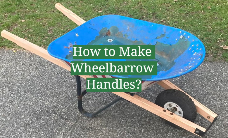 How to Make Wheelbarrow Handles? - GardenProfy